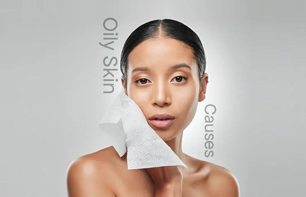 Oily Skin Reasons and Its Causes
